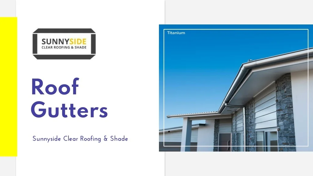 PPT - Types Of Roof Gutters – Sunnyside Clear Roofing & Shade ...