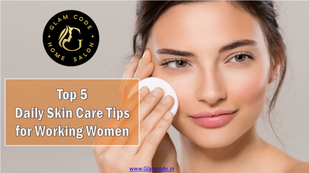 Ppt Top 5 Daily Skin Care Tips For Working Women Glamcode