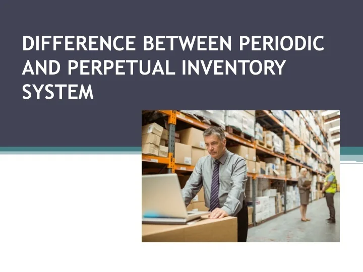 PPT - DIFFERENCE BETWEEN PERIODIC AND PERPETUAL INVENTORY SYSTEM ...