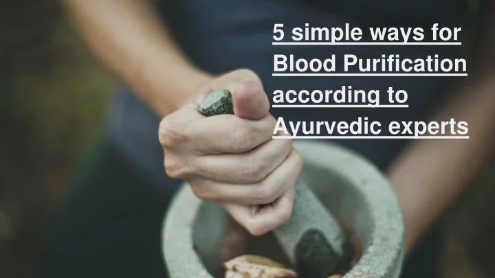 PPT - 5 simple ways for blood purification according to Ayurvedic ...