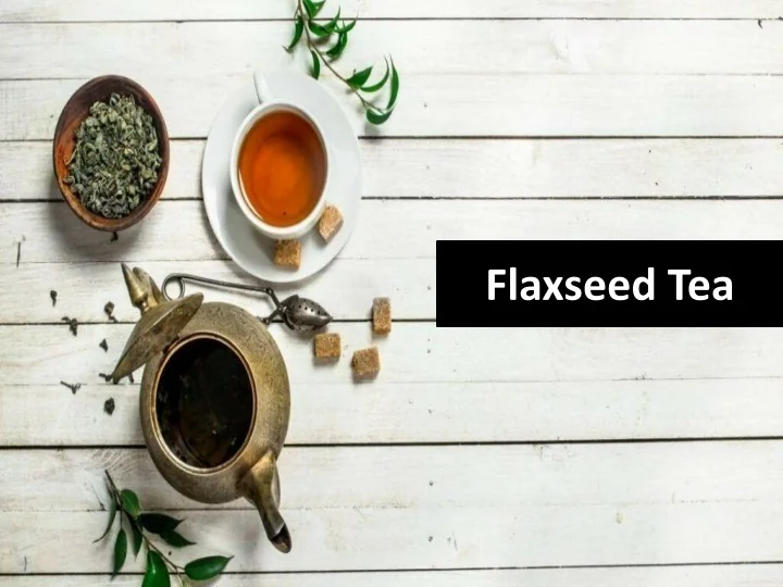 PPT - Health benefits of Flaxseed Tea PowerPoint Presentation, free ...