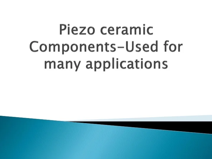PPT - Piezo-ceramic-Components-Used-for-many-applications PowerPoint ...