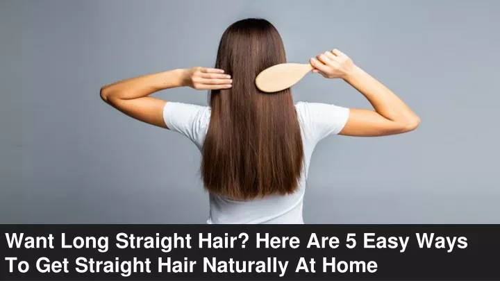 Ppt Want Long Straight Hair Here Are 5 Easy Ways To Get Straight Hair