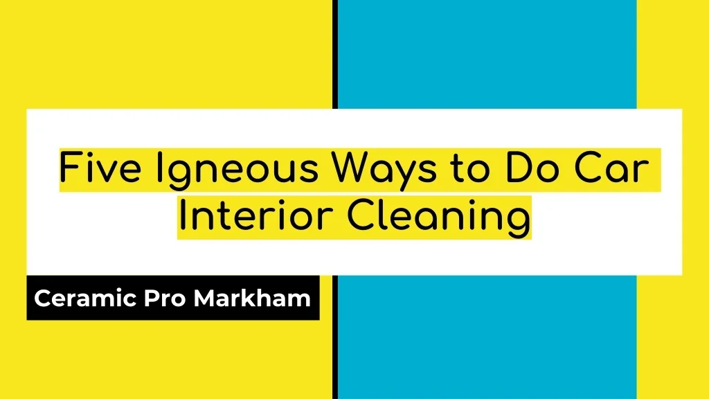 PPT - Five Igneous Ways to Do Car Interior Cleaning PowerPoint ...