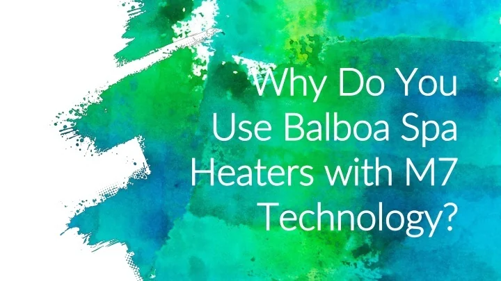 PPT - Why Do You Use Balboa Spa Heaters with M7 Technology PowerPoint ...