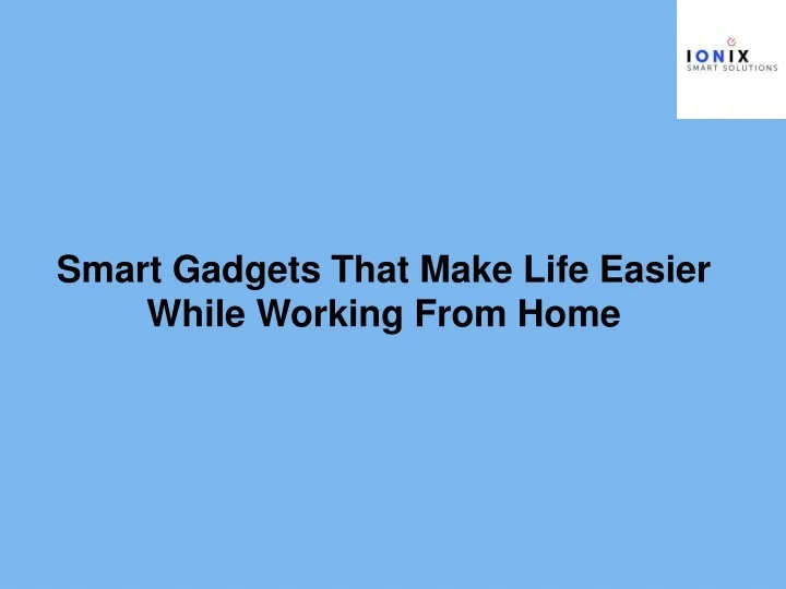 PPT - Smart Gadgets That Make Life Easier While Working From Home ...
