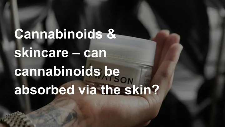 PPT - Cannabinoids & skincare – can cannabinoids be absorbed via the ...