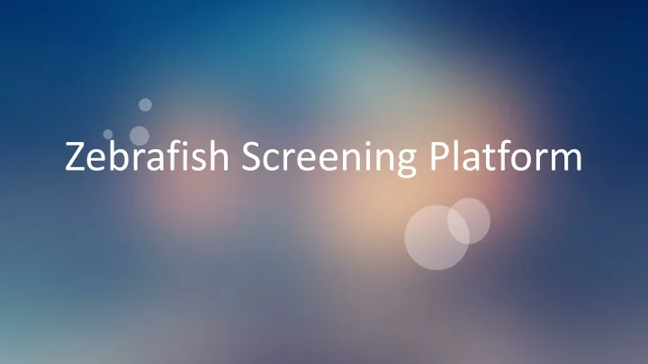 PPT - Zebrafish Screening Platform PowerPoint Presentation, free ...
