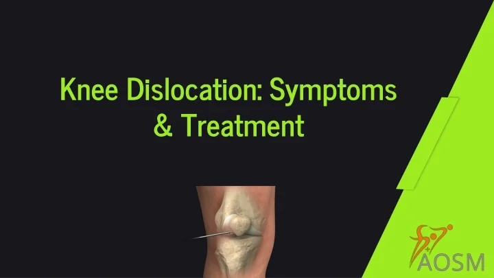 PPT - Knee Dislocation: Symptoms & Treatment PowerPoint Presentation ...