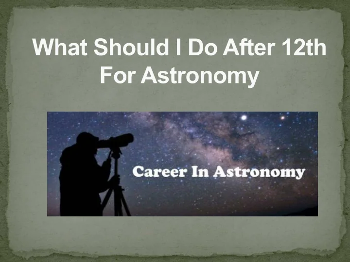 PPT - What Should I Do After 12th For Astronomy PowerPoint Presentation ...