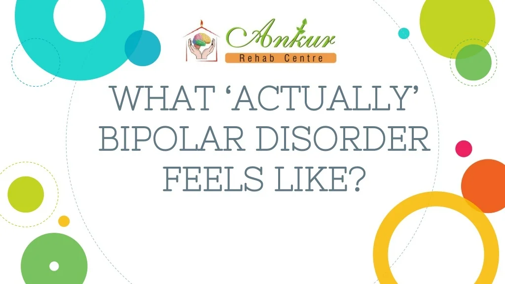 PPT - WHAT ‘ACTUALLY’ BIPOLAR DISORDER FEELS LIKE PowerPoint ...