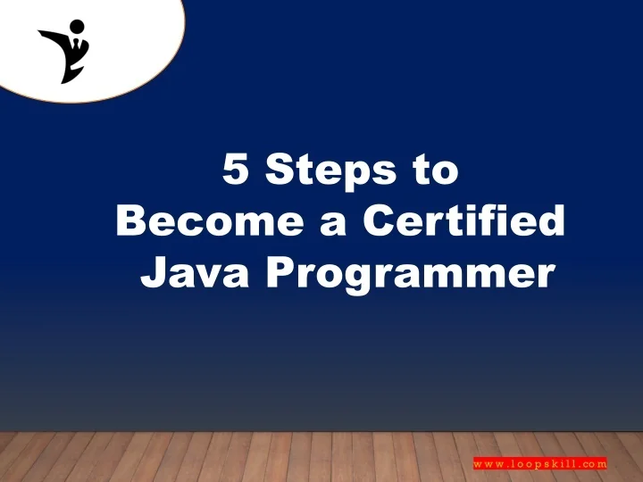 PPT - 5 Steps to become certified java programmer PowerPoint ...