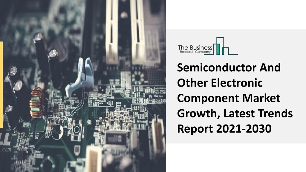 PPT - Semiconductor And Other Electronic Component Market Growth ...