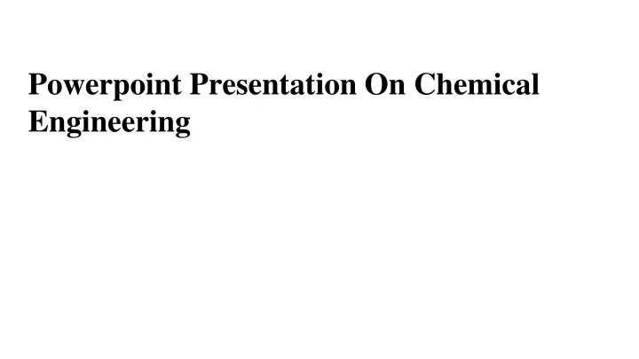 PPT - Powerpoint Presentation On Chemical Engineering PowerPoint ...