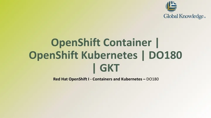 PPT - OpenShift Container | OpenShift Kubernetes | DO180 | GKT ...