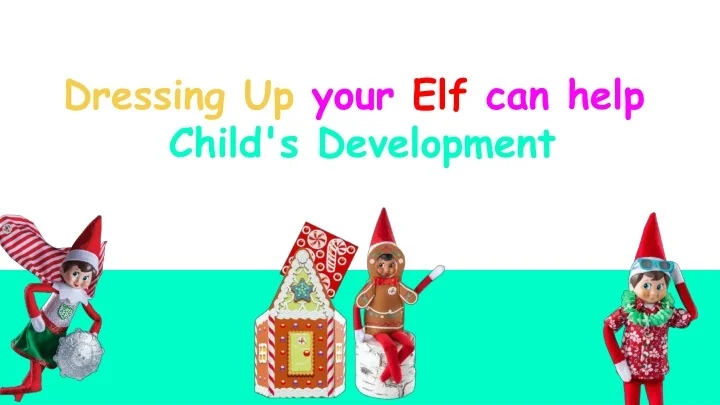 PPT - Dressing Up your Elf can help Child's Development PowerPoint ...