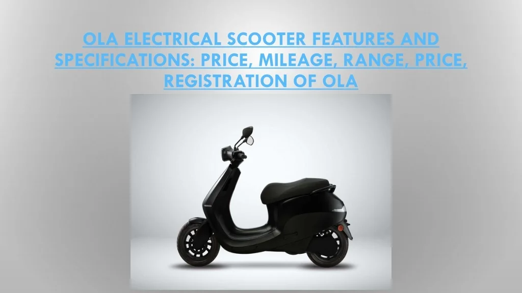 PPT - Ola Electrical scooter features and specifications price, mileage ...