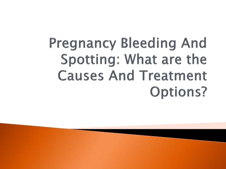 PPT - Pregnancy Bleeding And Spotting: What are the Causes And ...