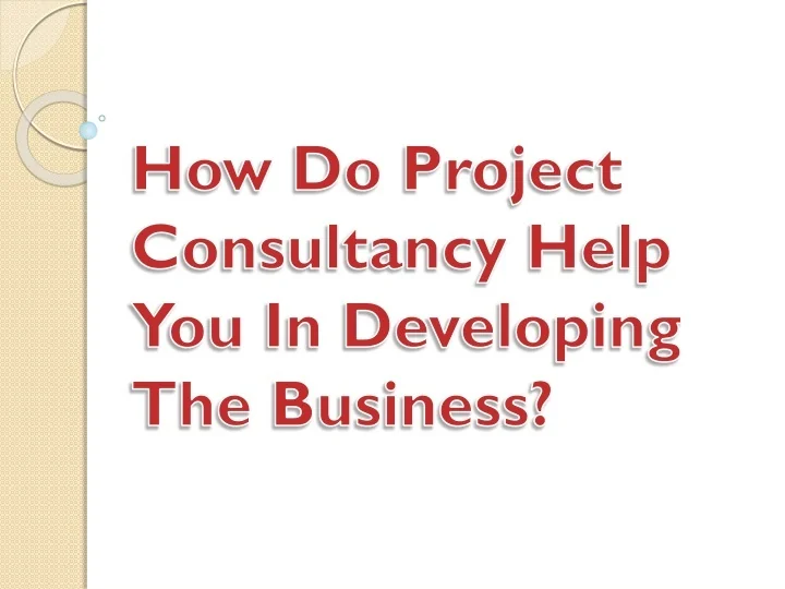 PPT - How Do Project Consultancy Help You In Developing The Business ...