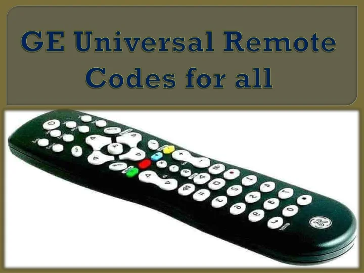 PPT - GE Universal Remote Codes for all PowerPoint Presentation, free ...