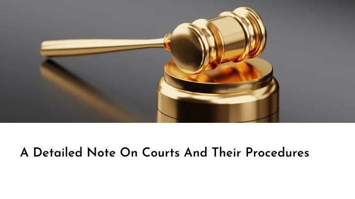 PPT - A Detailed Note On Courts And Their Procedures PowerPoint ...