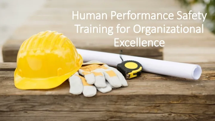 PPT - Human Performance Safety Training for Organizational Excellence ...