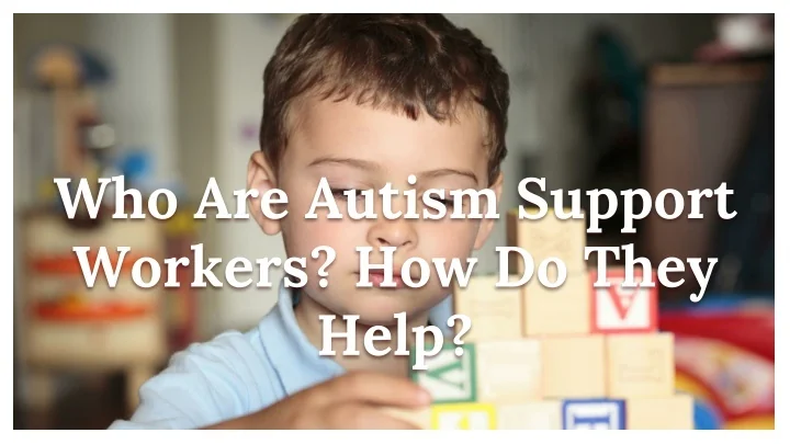 PPT - Who Are Autism Support Workers_ How Do They Help_ PowerPoint ...
