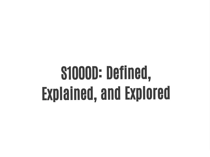 PPT - S1000D: Defined, Explained, and Explored PowerPoint Presentation - ID:10995760