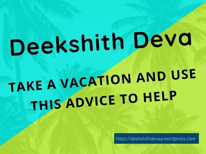 PPT - Deekshith Deva - Take A Vacation And Use This Advice To Help PowerPoint Presentation - ID ...