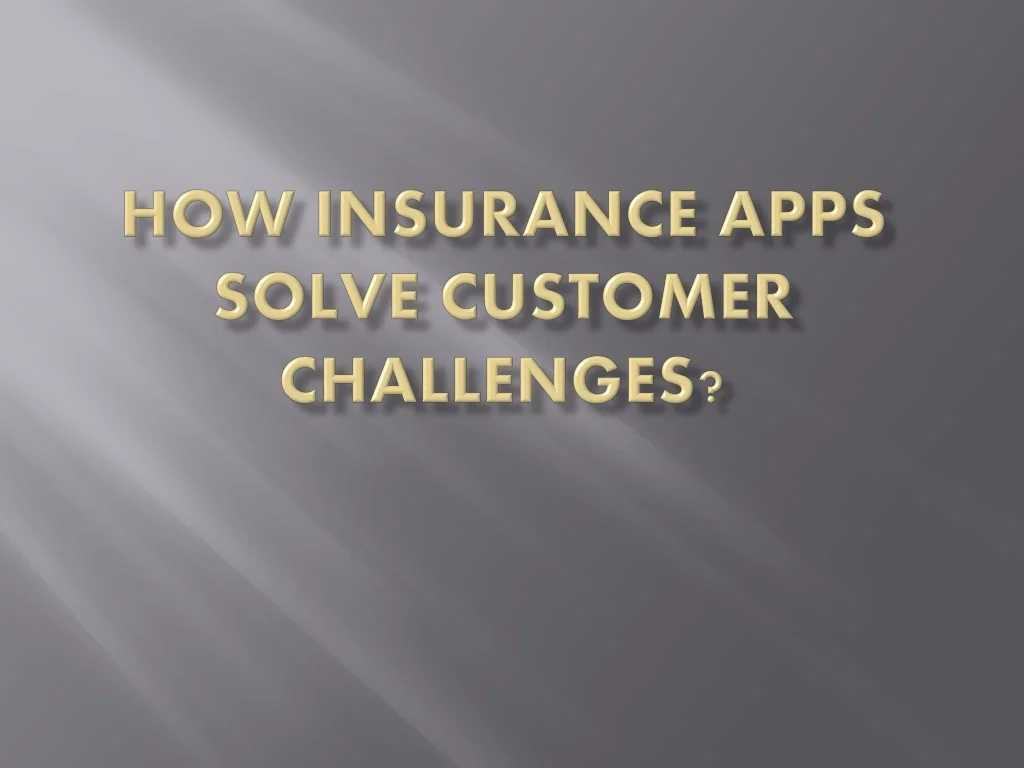 PPT - How Insurance Apps Solve Customer Challenges? PowerPoint ...