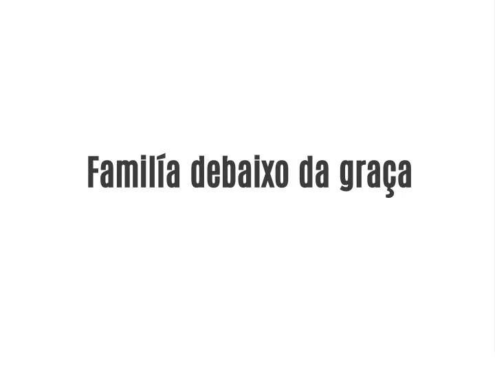 PPT - familia debaixo da graça PowerPoint Presentation, free download ...
