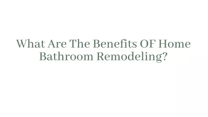 Ppt What Are The Benefits Of Home Bathroom Remodeling Powerpoint
