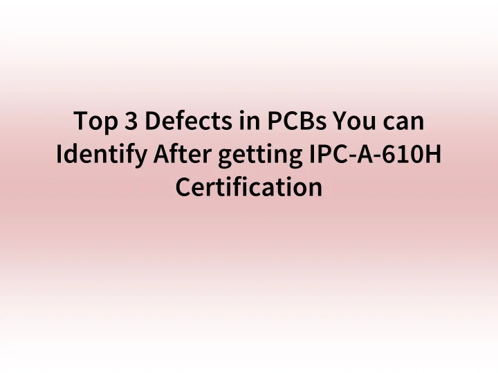 PPT - Top 3 Defects in PCBs You can Identify After getting IPC-A-610H ...