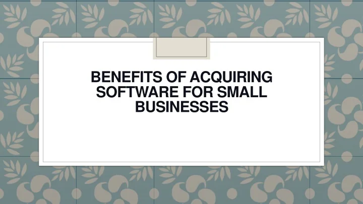 PPT - Benefits of Acquiring Software for Small Businesses PowerPoint ...