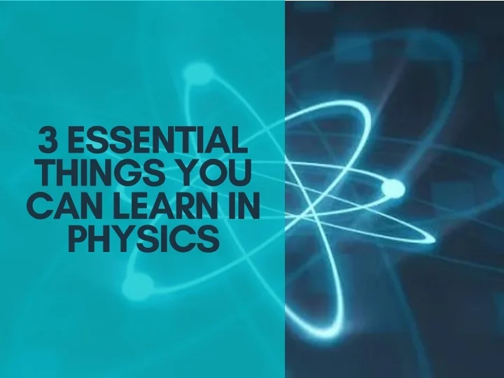 PPT - 3 Essential Things You Can Learn In Physics PowerPoint ...