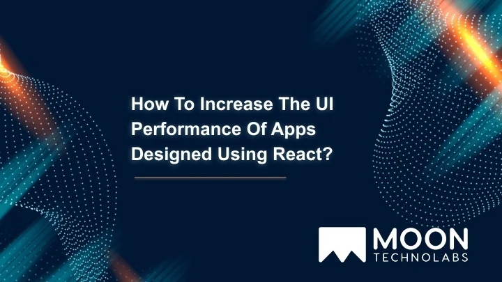 PPT - How To Increase The UI Performance Of Apps Designed Using React_ PowerPoint Presentation ...