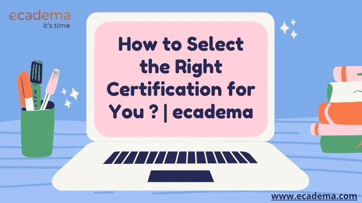 PPT - How to Select the Right Certification for You ? | ecadema it's ...
