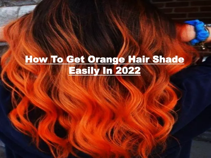 Ppt How To Get Orange Hair In 2022 Powerpoint Presentation Free