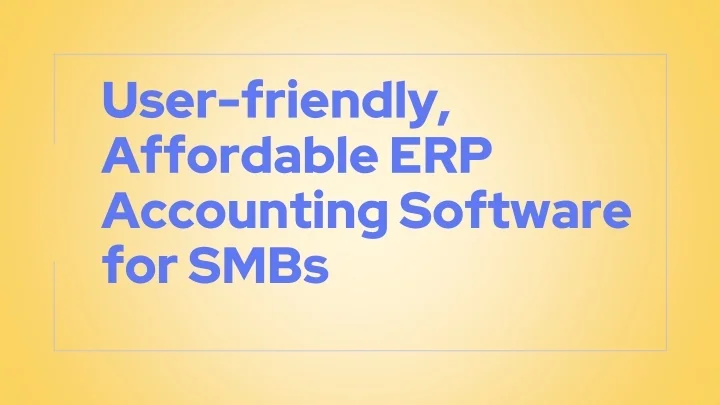 PPT - User-friendly, Affordable ERP Accounting Software for SMBs ...