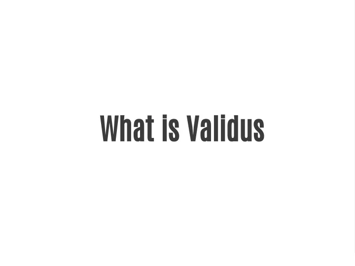 PPT - What is Validus PowerPoint Presentation, free download - ID:11280079