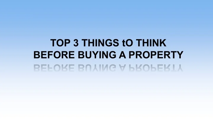 PPT - TOP 3 THINGS tO THINK BEFORE BUYING A PROPERTY PowerPoint ...