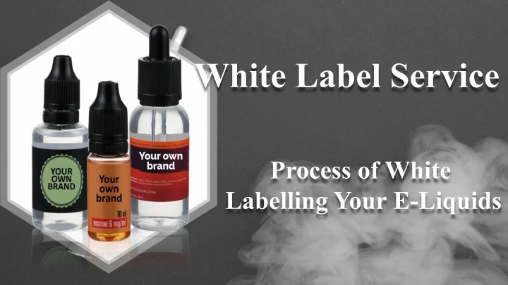 PPT - White Label Service_ Process of White Labelling Your E-Liquids ...