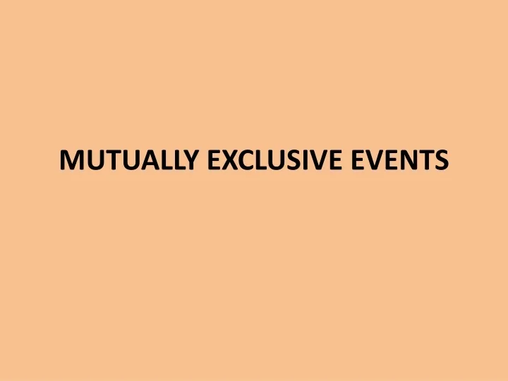 PPT - MUTUALLY EXCLUSIVE EVENTS PowerPoint Presentation, free download ...