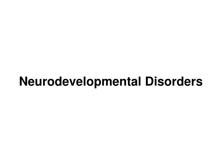 PPT - Neurodevelopmental Disorders PowerPoint Presentation, free ...