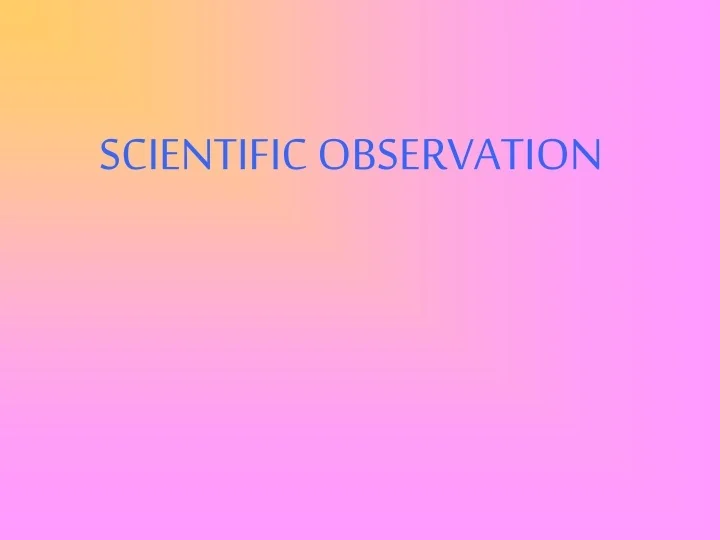 PPT - SCIENTIFIC OBSERVATION PowerPoint Presentation, free download ...