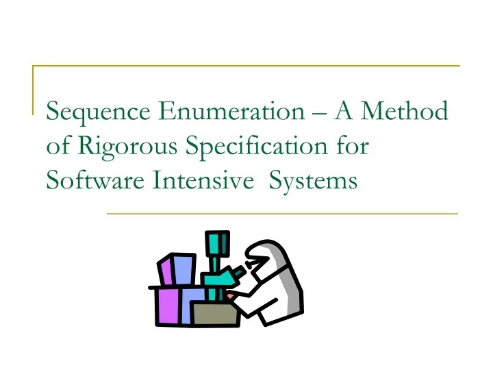 PPT - Sequence Enumeration – A Method of Rigorous Specification for Software Intensive Systems ...