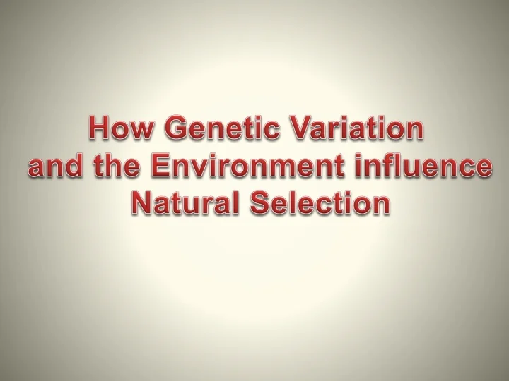 PPT - How Genetic Variation and the Environment influence Natural ...
