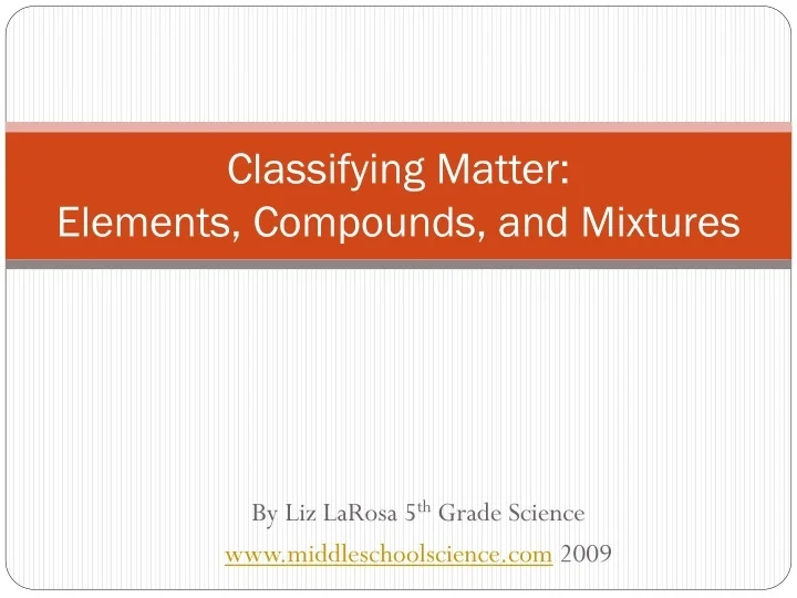 PPT - Classifying Matter: Elements, Compounds, and Mixtures PowerPoint ...