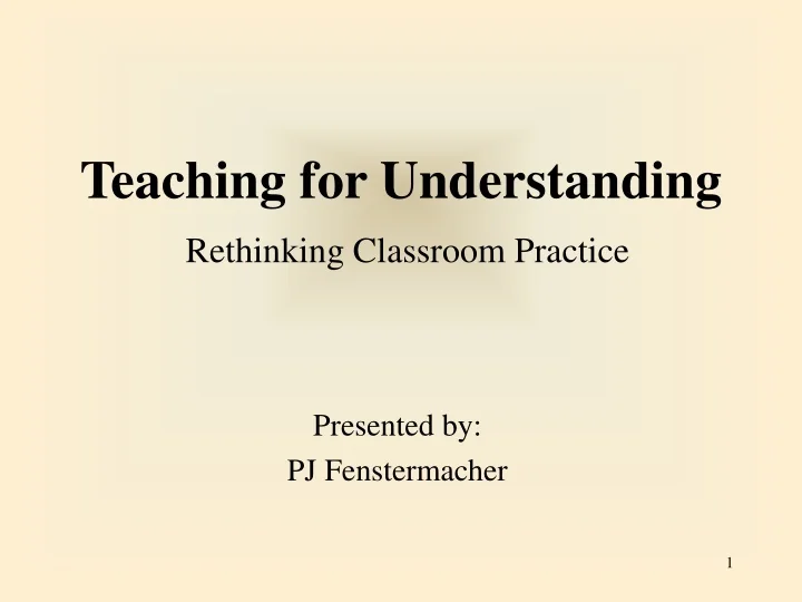 PPT - Teaching for Understanding Rethinking Classroom Practice ...