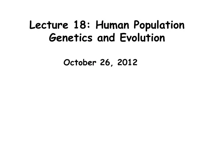 PPT - Lecture 18: Human Population Genetics and Evolution PowerPoint ...
